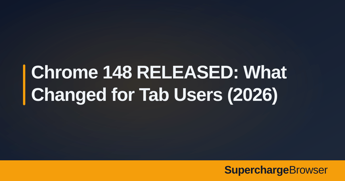 Chrome 148 RELEASED: What Changed for Tab Users (2026)