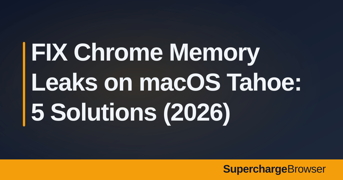 FIX Chrome Memory Leaks on macOS Tahoe: 5 Solutions (2026)