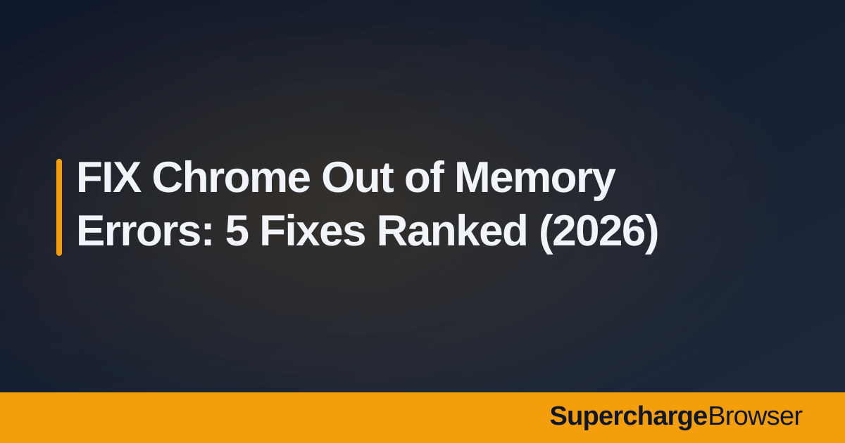 FIX Chrome Out of Memory Errors: 5 Fixes Ranked (2026)