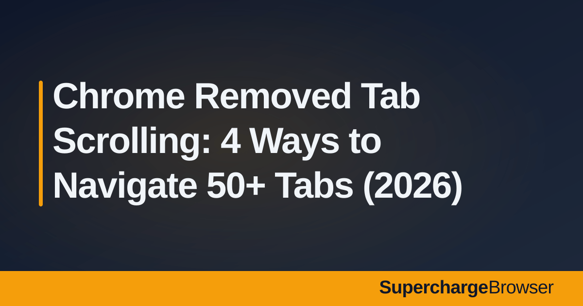 Chrome Removed Tab Scrolling: 4 Ways to Navigate 50+ Tabs (2026)
